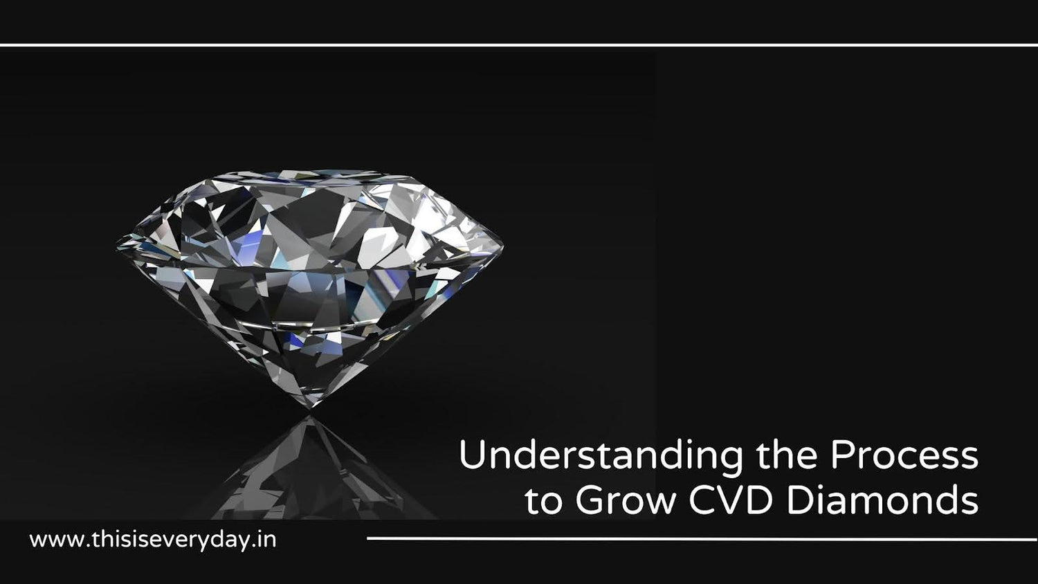 Understanding the Process to Grow CVD Diamonds – Everyday